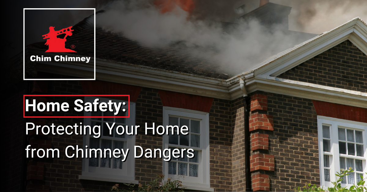 Home Safety: Protecting Your Home from Chimney Dangers - Chim Chimney